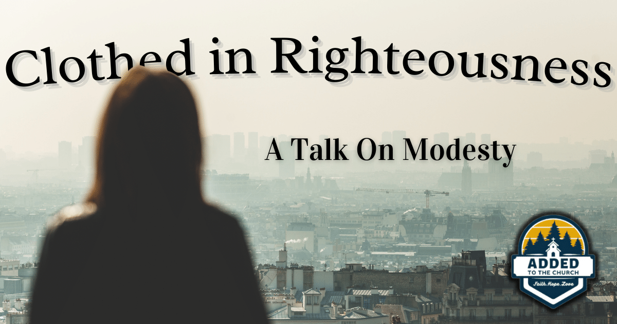 Clothed in Righteousness, A Talk On Modesty - Added to the Church